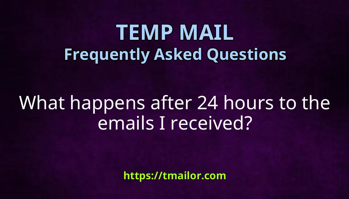 What Happens to Temp Emails After 24 Hours on Tmailor?