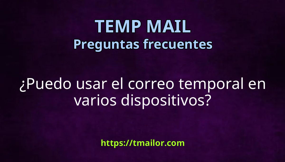 ¿Puedo usar correo temporal en varios dispositivos? - TMailor.com
