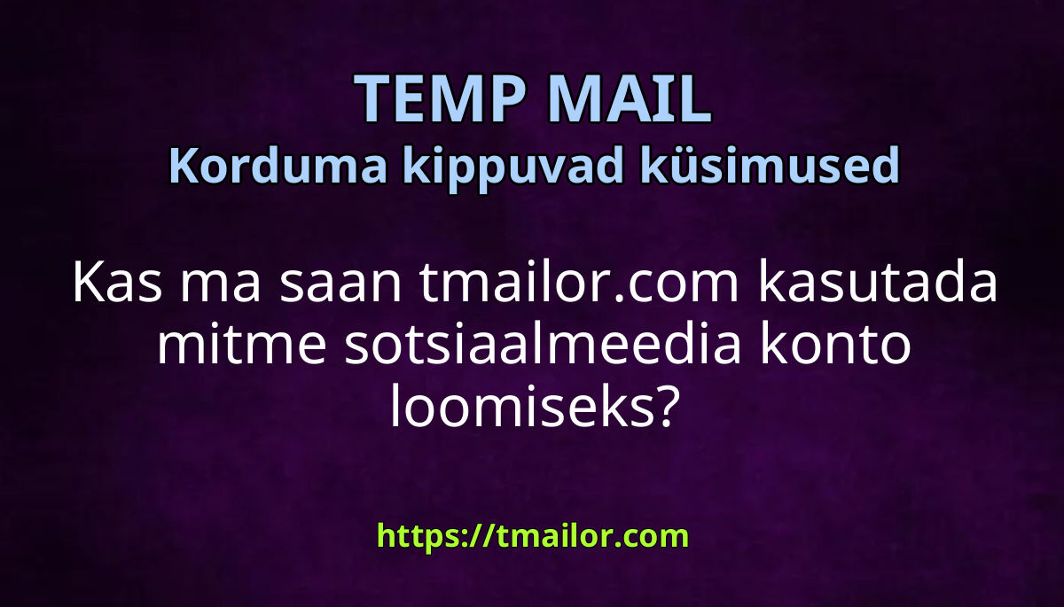 Kas ma saan tmailor.com kasutada mitme sotsiaalmeedia konto loomiseks? - TMailor.com