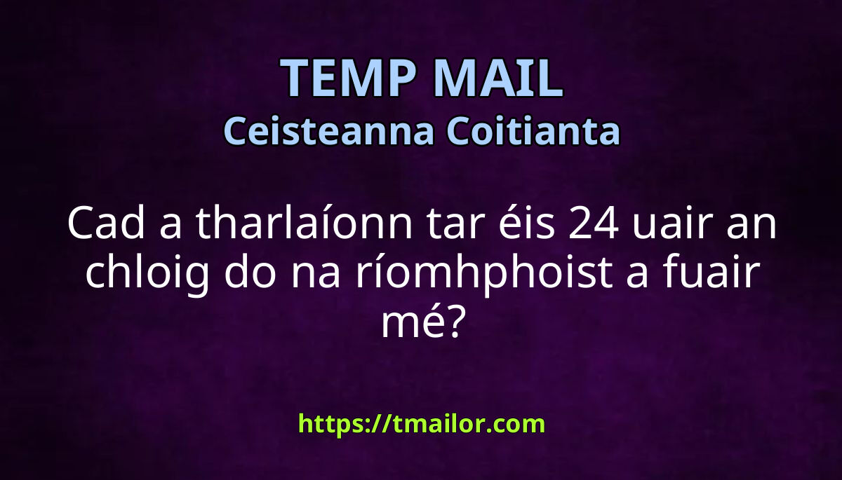 Cad a tharlaíonn tar éis 24 uair an chloig do na ríomhphoist a fuair mé ...